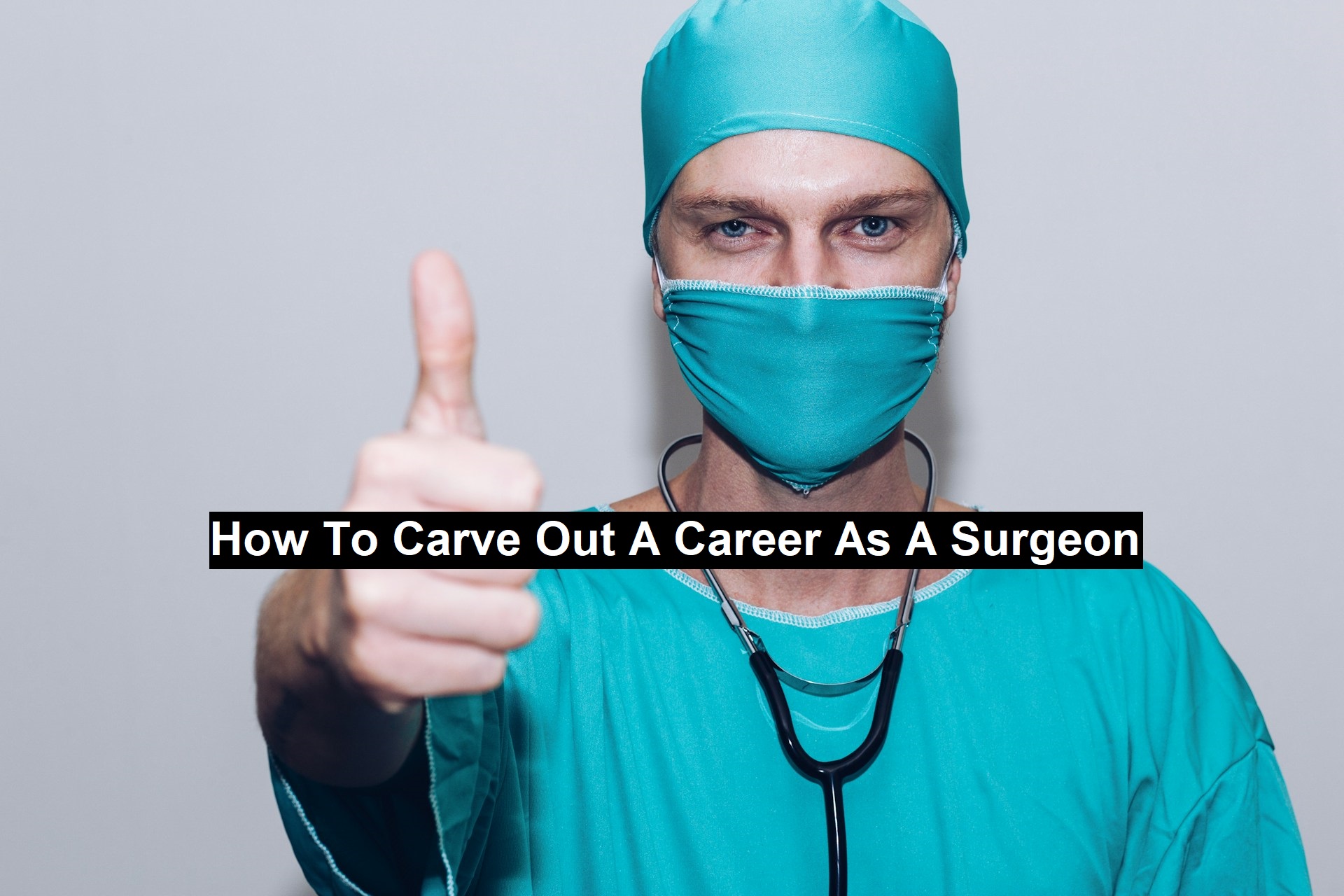 How To Carve Out A Career As A Surgeon | Growup Guys